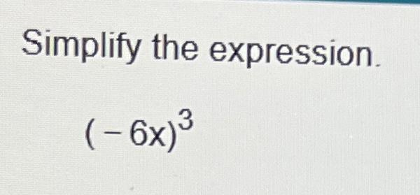 Solved Simplify the expression.(-6x)3 | Chegg.com
