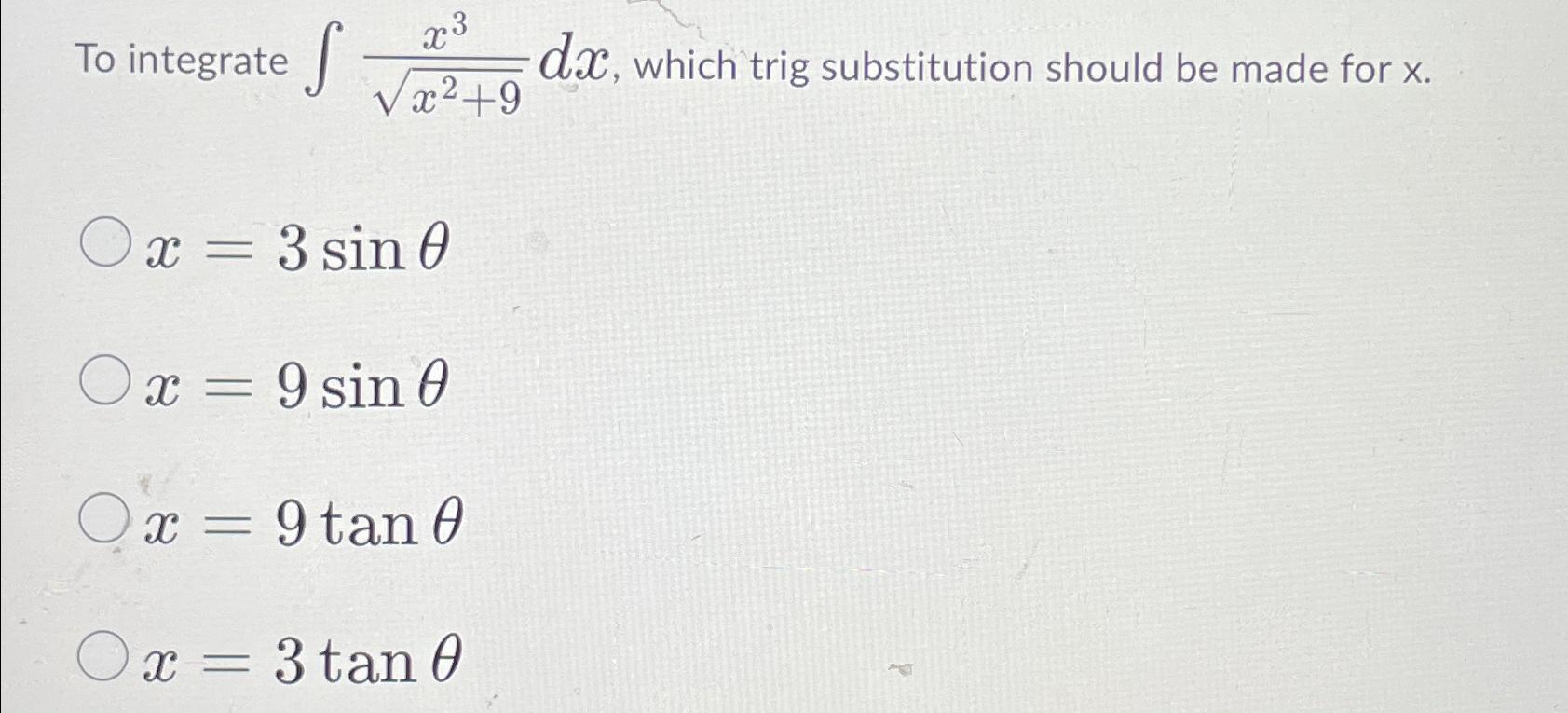 Solved To integrate ∫﻿﻿x3x2+92dx, ﻿which trig substitution | Chegg.com