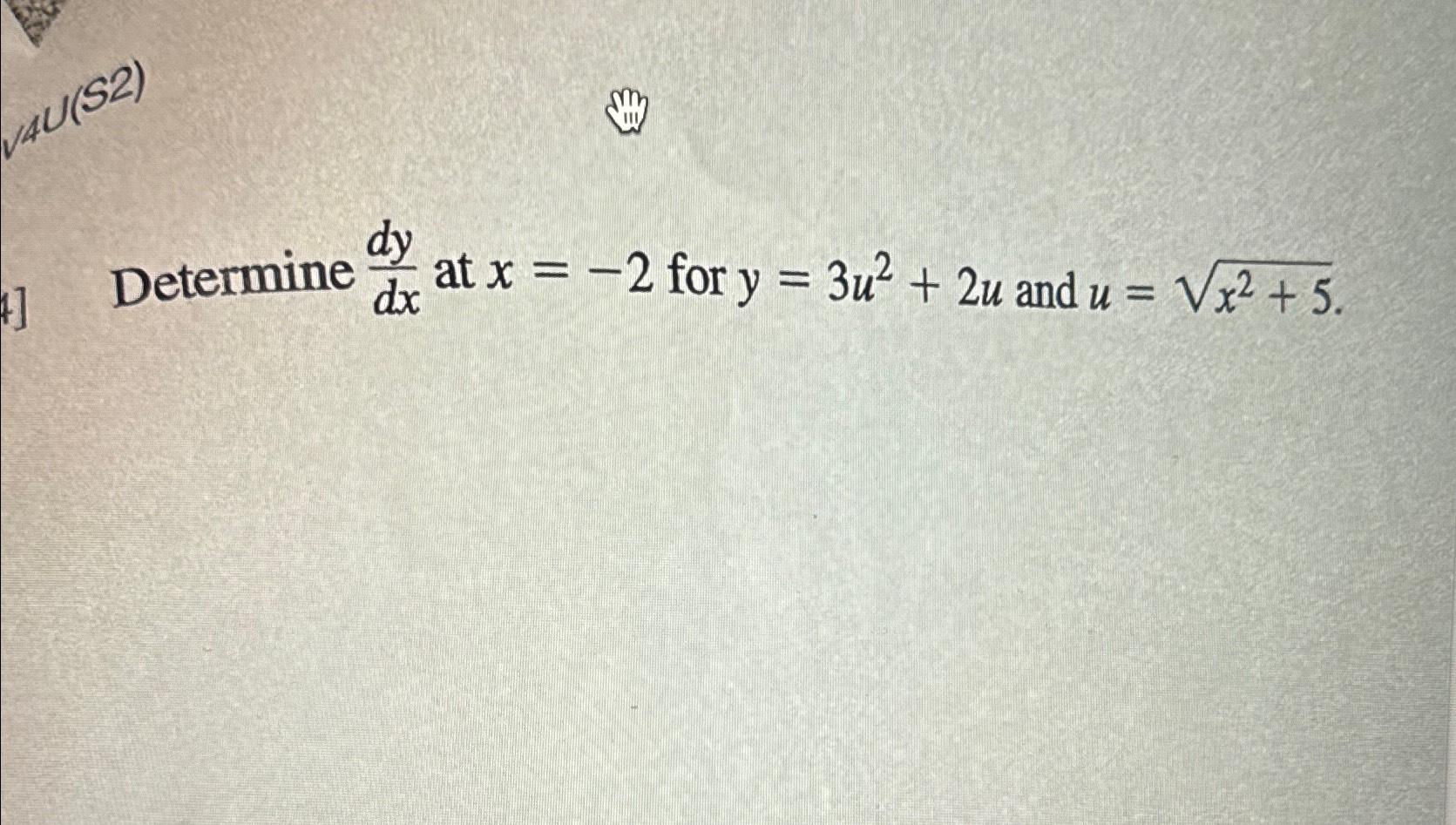 Solved Determine dydx ﻿at x=-2 ﻿for y=3u2+2u ﻿and u=x2+52. | Chegg.com