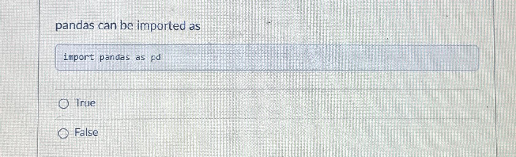Solved pandas can be imported asimport pandas as pdTrueFalse | Chegg.com