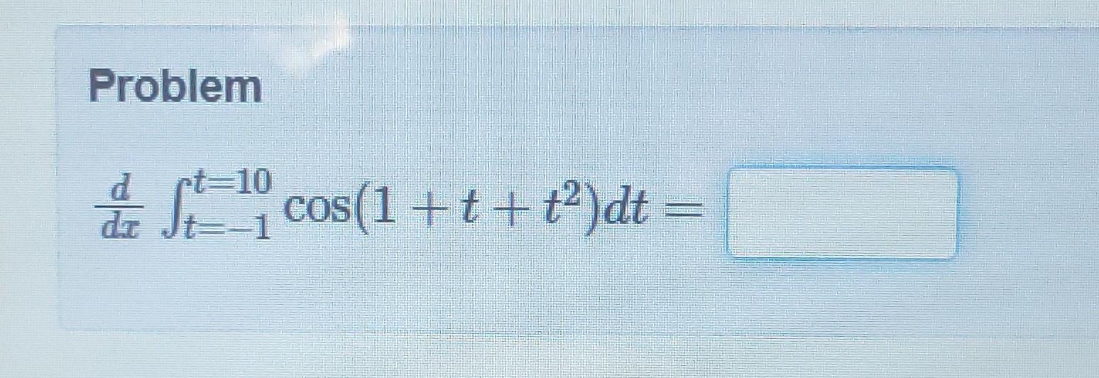 Solved Problem dxd∫t=−1t=10cos(1+t+t2)dt= | Chegg.com