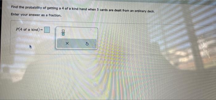 Solved Find the probability of getting a 4 of a kind hand | Chegg.com