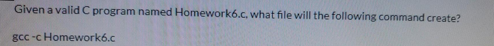 Solved Given a valid C program named Homeworká.c. what file | Chegg.com