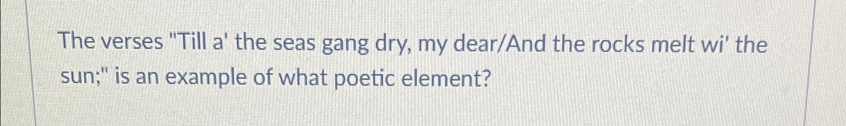 Solved The verses "Till a' ﻿the seas gang dry, my dear/And | Chegg.com