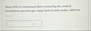 Solved About 90% ﻿of commissural fibers connecting the | Chegg.com