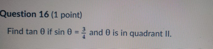 Solved Question 16 (1 point) Find tan 0 if sin 0 = ? and O | Chegg.com