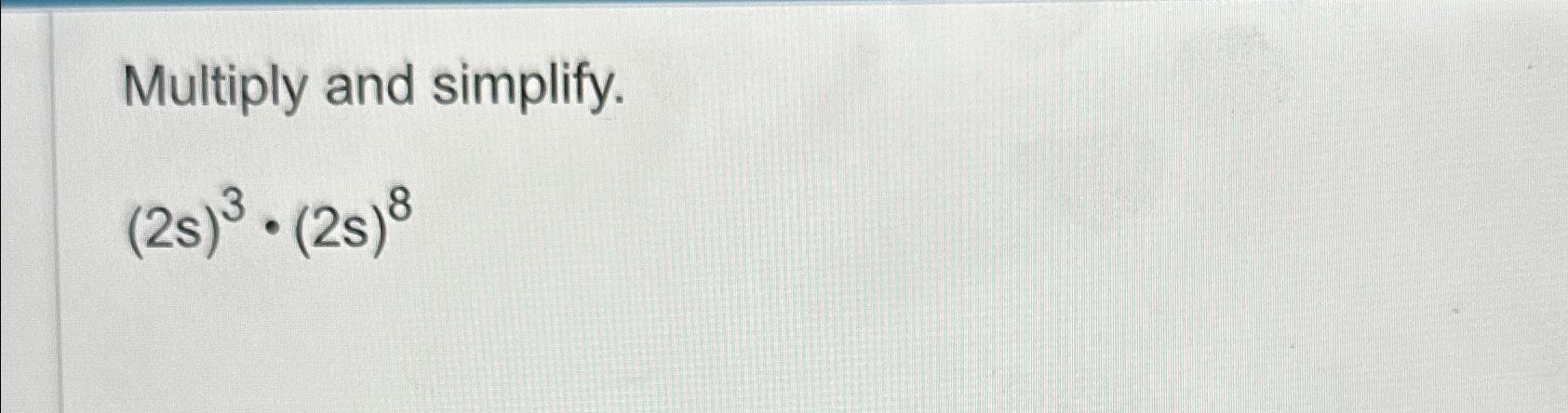 Solved Multiply and simplify.(2s)3*(2s)8 | Chegg.com