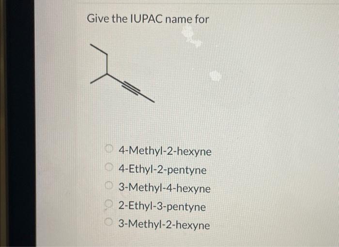 Solved Give the IUPAC name for 4-Methyl-2-hexyne | Chegg.com