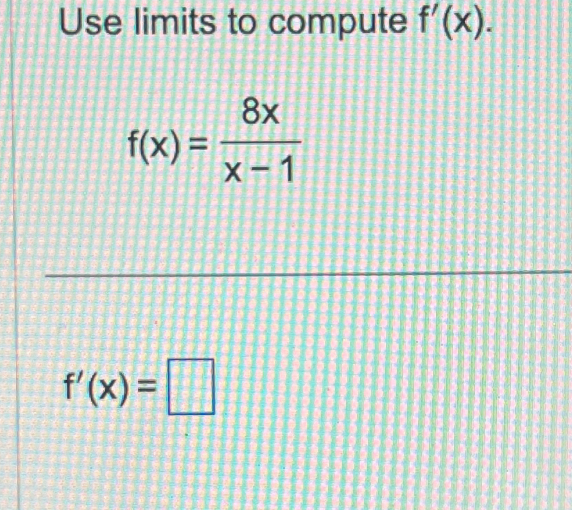 Solved Use limits to compute f'(x).f(x)=8xx-1f'(x)= | Chegg.com