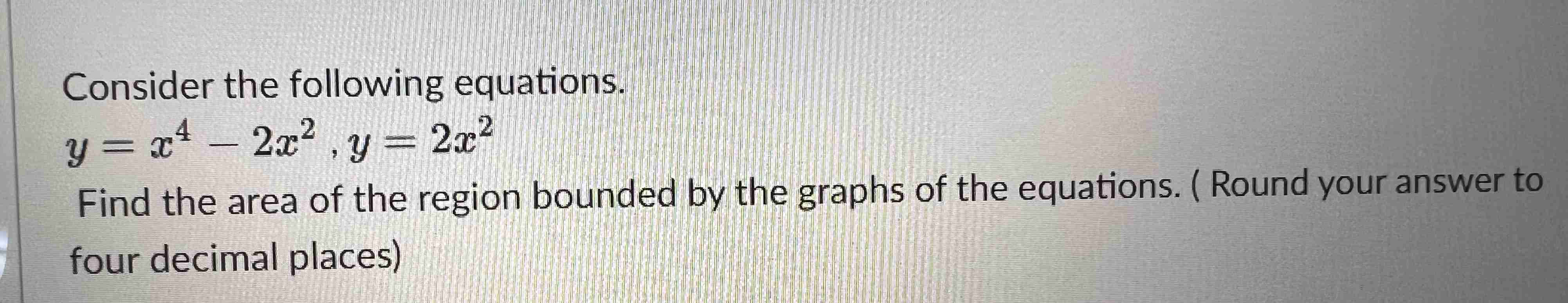 Solved Consider the following equations.y=x4-2x2,y=2x2Find | Chegg.com