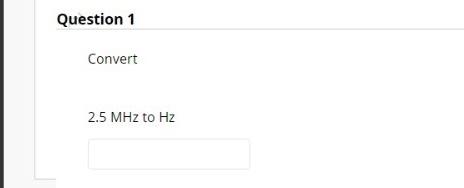 Solved Question 1 Convert 2.5 MHz to Hz | Chegg.com