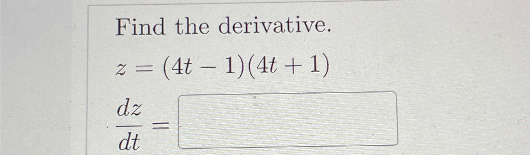Solved Find the derivative.z=(4t-1)(4t+1)dzdt= | Chegg.com