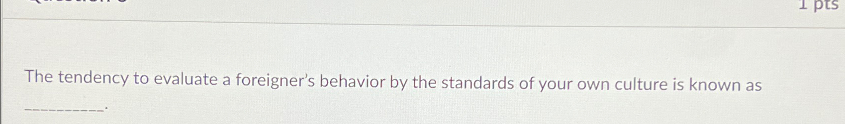 Solved The tendency to evaluate a foreigner's behavior by | Chegg.com