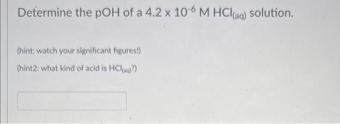 Solved Determine the pOH of a 4.2 x 10-6 M HCl(aq) solution. | Chegg.com