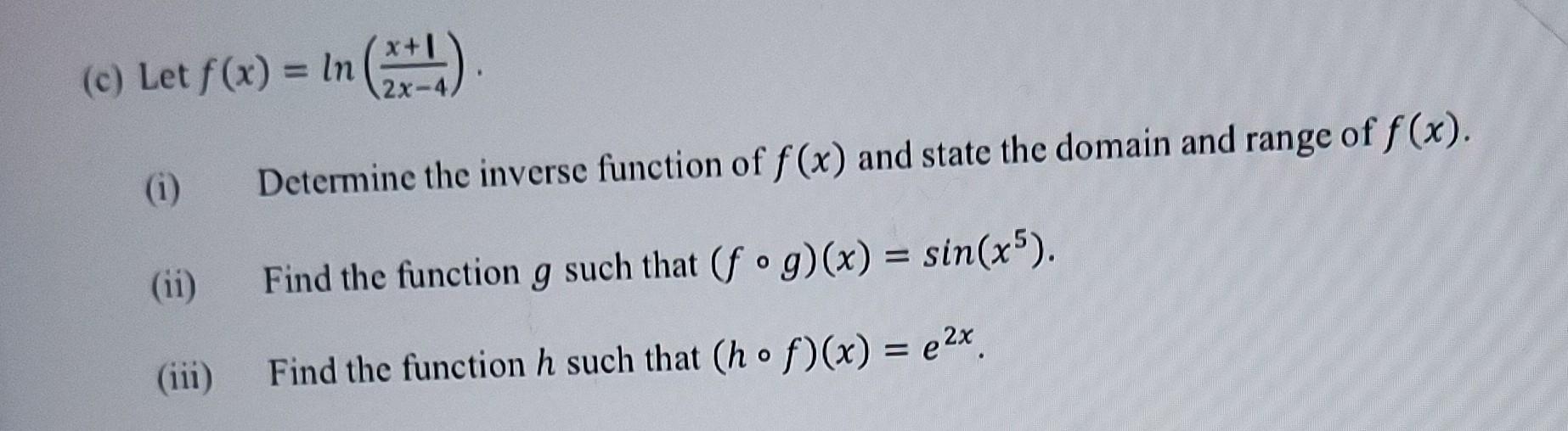 Solved (c) Let f(x)=ln(2x−4x+1) (i) Determine the inverse | Chegg.com