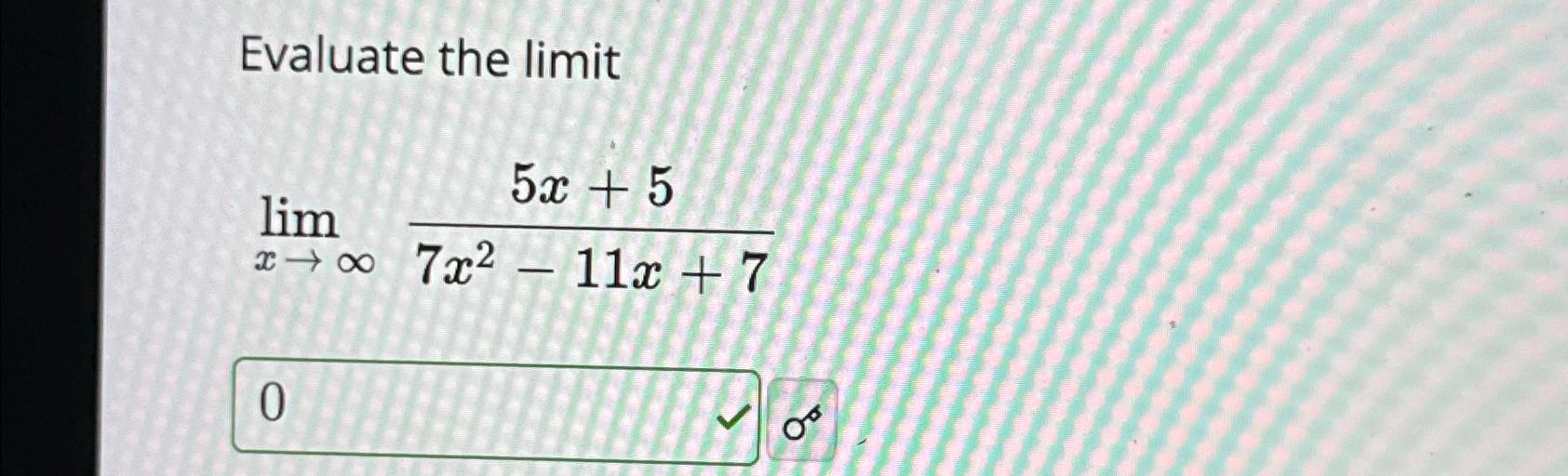 Solved Evaluate the limitlimx→∞5x+57x2-11x+7 | Chegg.com