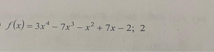 Solved F X 3x4−7x3−x2 7x−2 2
