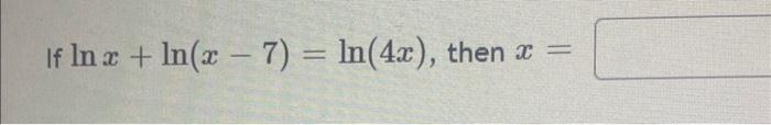 Solved If lnx+ln(x−7)=ln(4x), then x= | Chegg.com