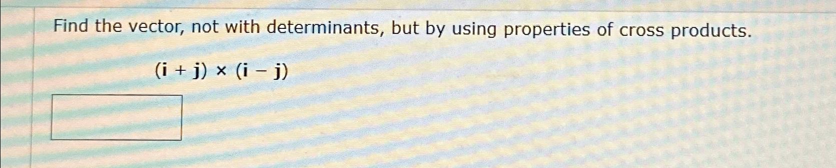 Solved Find the vector, not with determinants, but by using | Chegg.com