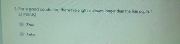 Solved 1. For a good conductor, the wavelength is always | Chegg.com