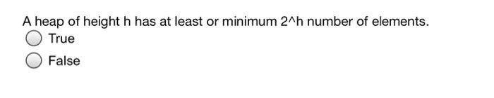 Solved A heap of height h has at least or minimum 21h number | Chegg.com