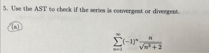 Solved 5. Use the AST to check if the series is convergent | Chegg.com