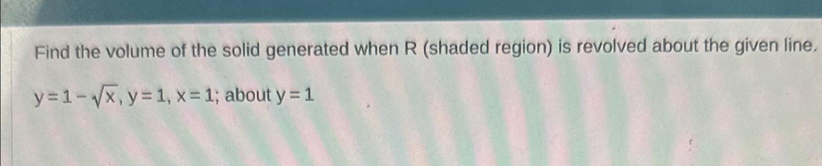Solved Find the volume of the solid generated when R (shaded | Chegg.com