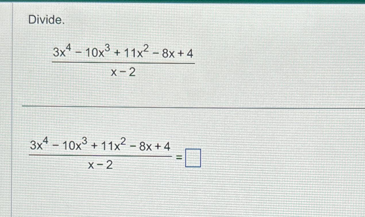 Solved Divide.3x4-10x3+11x2-8x+4x-23x4-10x3+11x2-8x+4x-2= | Chegg.com
