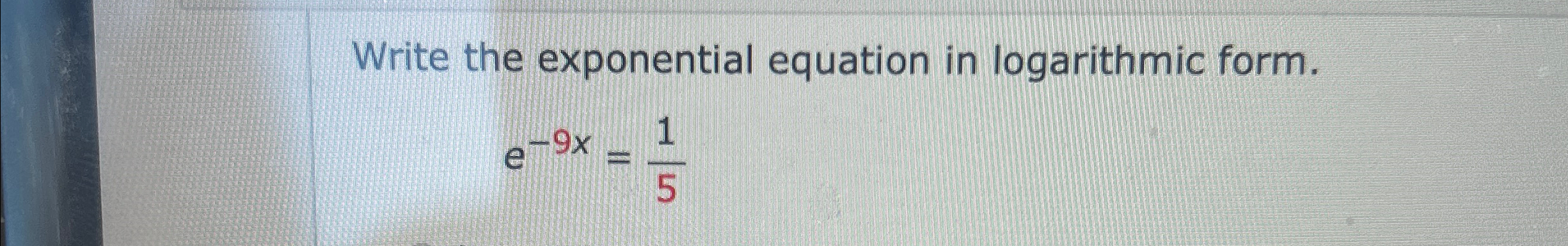Solved Write the exponential equation in logarithmic | Chegg.com