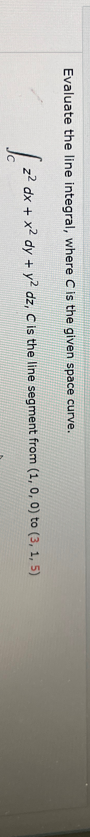 Solved Evaluate the line integral, where C ﻿is the given | Chegg.com