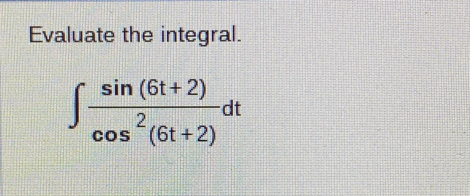 Solved Evaluate the integral.∫﻿﻿sin(6t+2)cos2(6t+2)dt | Chegg.com