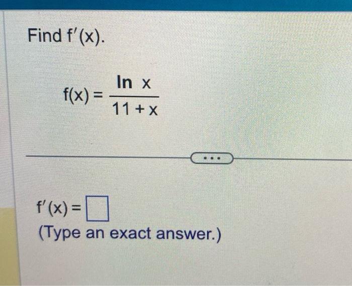 Solved Find f′(x) f(x)=11+xlnx f′(x)= (Type an exact | Chegg.com