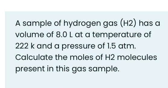Solved A sample of hydrogen gas (H2) has a volume of 8.0L at | Chegg.com