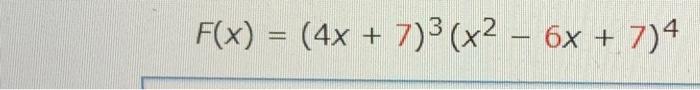 Solved F(x) = (4x + 7)³ (x² - 6x +7)^4 find the derivative | Chegg.com