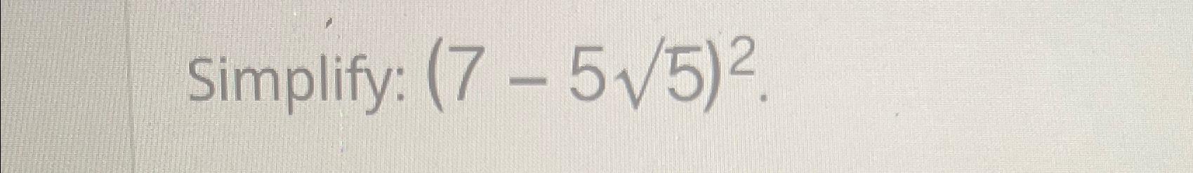 Solved Simplify: (7-552)2 | Chegg.com