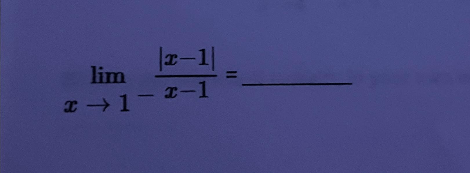 Solved limx→1-|x-1|x-1= | Chegg.com