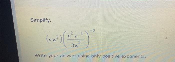 Solved Simplify. (vw2)(3w2u2v−1)−2 Write your answer using | Chegg.com