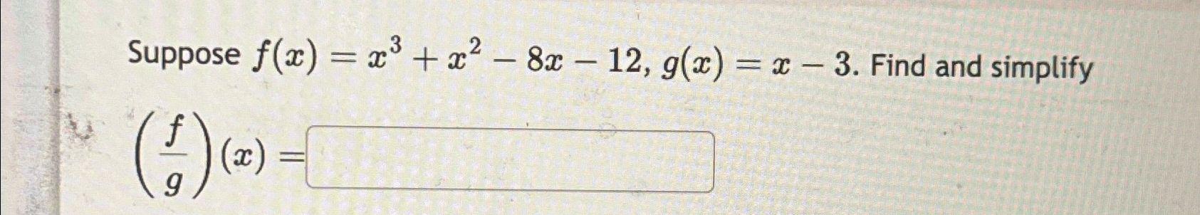 Solved Suppose f(x)=x3+x2-8x-12,g(x)=x-3. ﻿Find and | Chegg.com