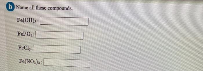 Solved b Name all these compounds. Fe(OH)3: FePO4 FeCl : | Chegg.com