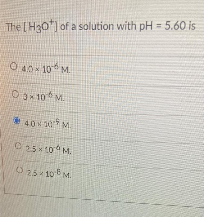 Solved The [H3O+] of a solution with pH = 5.60 is O 4.0 x | Chegg.com
