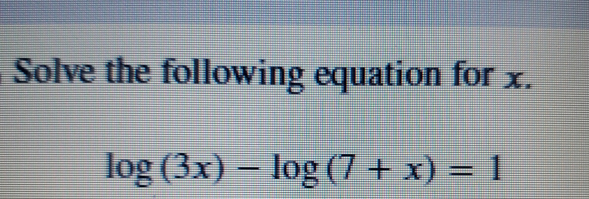 Solved Solve the following equation for x.log(3x)-log(7+x)=1 | Chegg.com