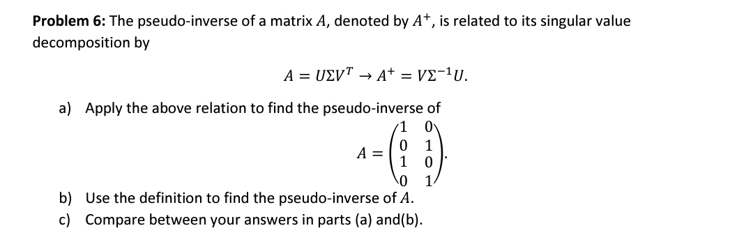 Solved Problem 6: The pseudo-inverse of a matrix A, ﻿denoted | Chegg.com