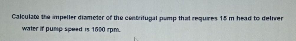 Solved Calculate the impeller diameter of the centrifugal | Chegg.com