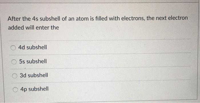 Solved After the 4s subshell of an atom is filled with | Chegg.com