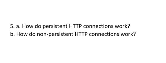 Solved 5. a. How do persistent HTTP connections work? b. How | Chegg.com
