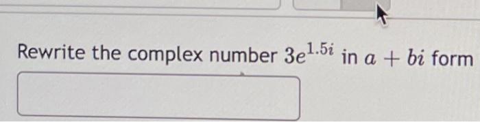 Solved Rewrite the complex number 3e1.5i in a + bi form | Chegg.com