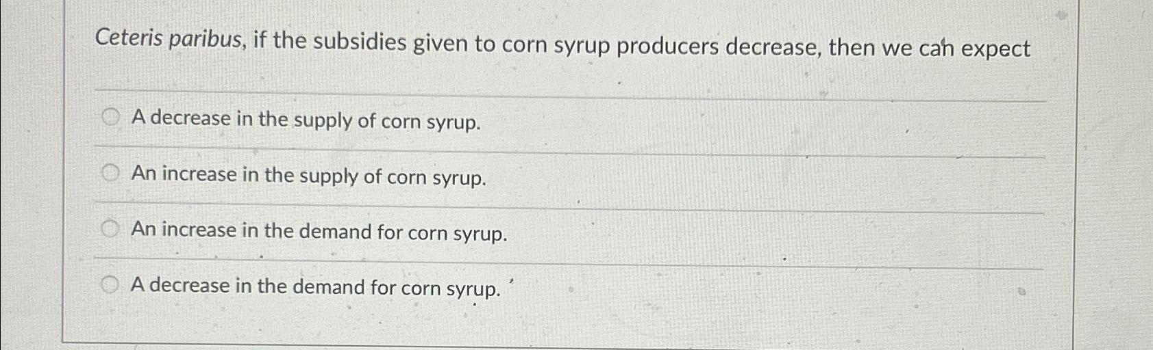 Solved Ceteris paribus, if the subsidies given to corn syrup | Chegg.com