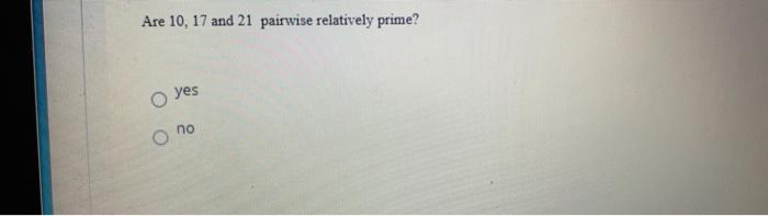 Solved Are 10, 17 and 21 pairwise relatively prime? O yes O | Chegg.com