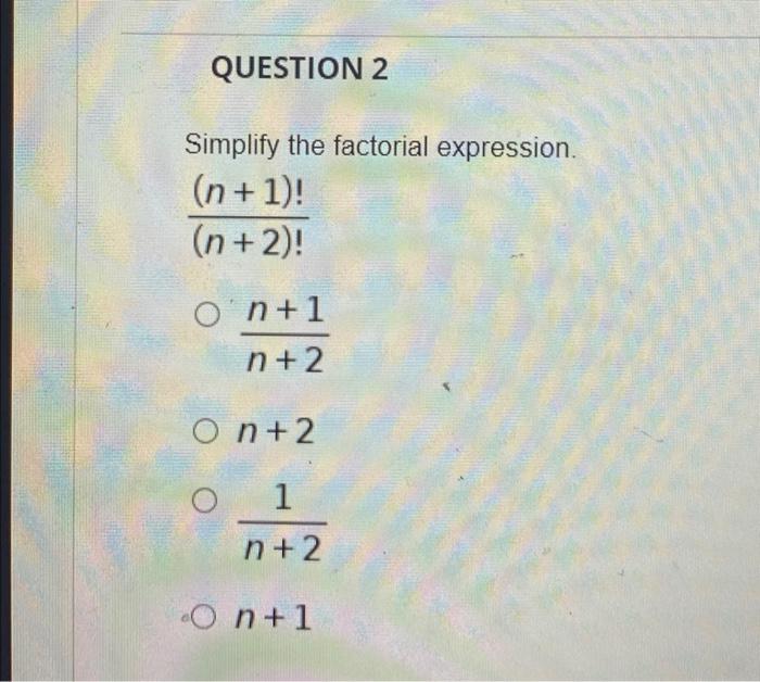 Solved QUESTION 2 Simplify the factorial expression. (n + | Chegg.com