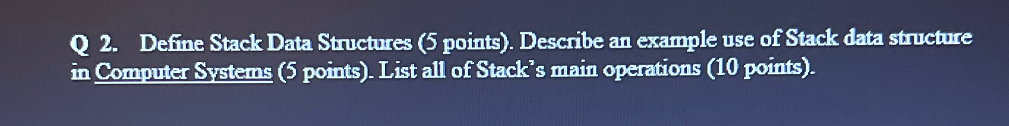 Solved Q 2. ﻿Define Stack Data Structures (5 ﻿points). | Chegg.com